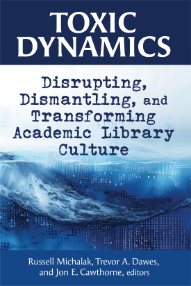 Toxic Dynamics: Disrupting, Dismantling, and Transforming Academic Lib ...